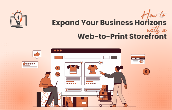 How to Expand Your Business Horizons with a Web-to-Print Storefront? - PrintXpand