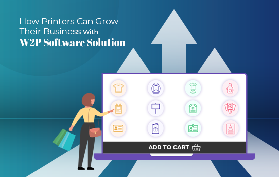 Web to Print Software Solution: Goodbye Conventional Model, Hello Growth