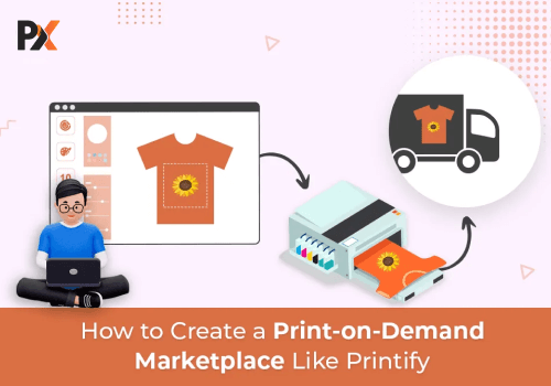 How to Create a Print-on-Demand Marketplace Like Printify - PrintXpand